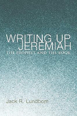 Writing Up Jeremiah: The Prophet and the Book by Jack R. Lundbom ...