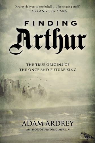 Finding Arthur: The True Origins of the Once and Future King by Ardrey ...