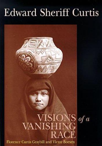 Edward Sheriff Curtis : Visions of a Vanishing Race by Graybill Curtis ...