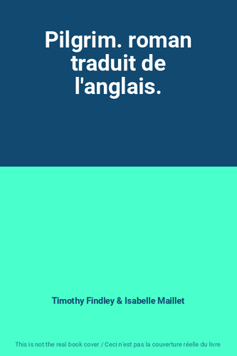 Pilgrim. roman traduit de l'anglais., Timothy Findley et Isabelle ...