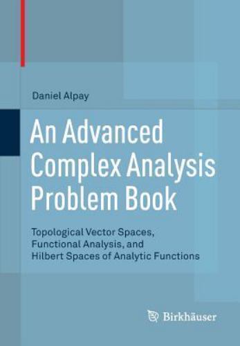 Advanced Complex Analysis Problem Book : Topological Vector Spaces, Functional Analysis, and ...