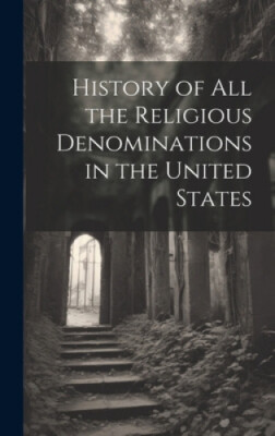 History of All the Religious Denominations in the United States by ...