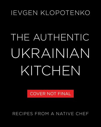 The Authentic Ukrainian Kitchen: Recipes from a Native Chef ...