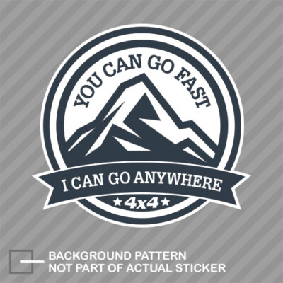 You Can Go Fast I Can Go Anywhere Sticker Decal Vinyl 4x4 | eBay