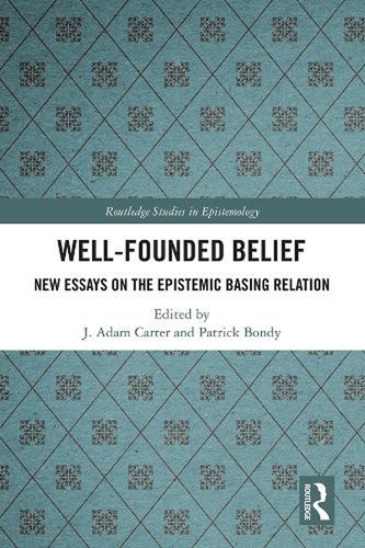 Well-Founded Belief: New Essays on the Epistemic Basing Relation by J ...