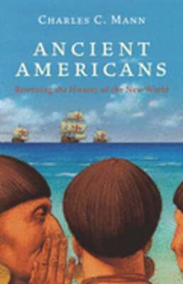 Ancient Americans: Rewriting the History of the New World by Charles C ...