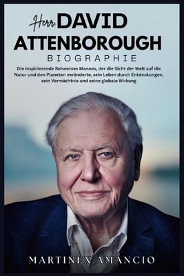 Herr. DAVID ATTENBOROUGH: Die inspirierende Reiseeines Mannes, der die ...