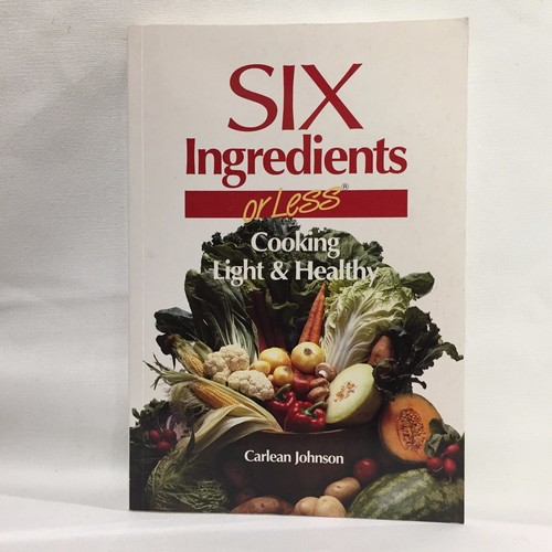 Six Ingredients or Less : Light and Healthy by Carlean Johnson Illust ...
