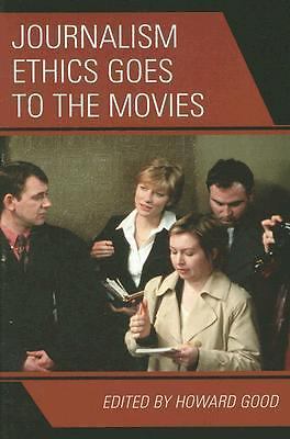 Journalism Ethics Goes to the Movies by Howard Good (2007, Hardcover ...