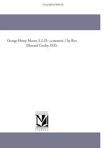 George Henry Moore, L L D : A memoir / by Rev. Howard Crosby, D. D. by ...