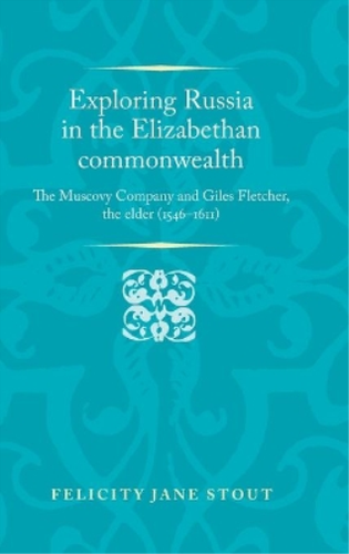 Felicity Jane Stout Exploring Russia in the Elizabethan Commonwealth ...