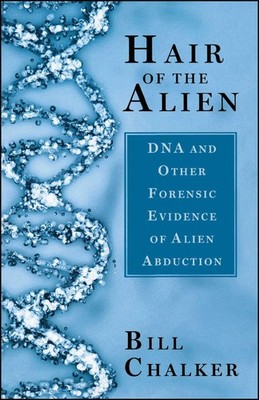 Hair of the Alien: DNA and Other Forensic Evidence of Alien Abductions ...