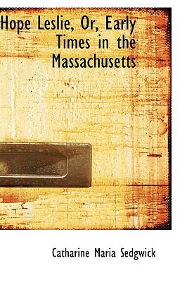 Hope Leslie, or, Early Times in the Massachusetts by Catharine Maria ...