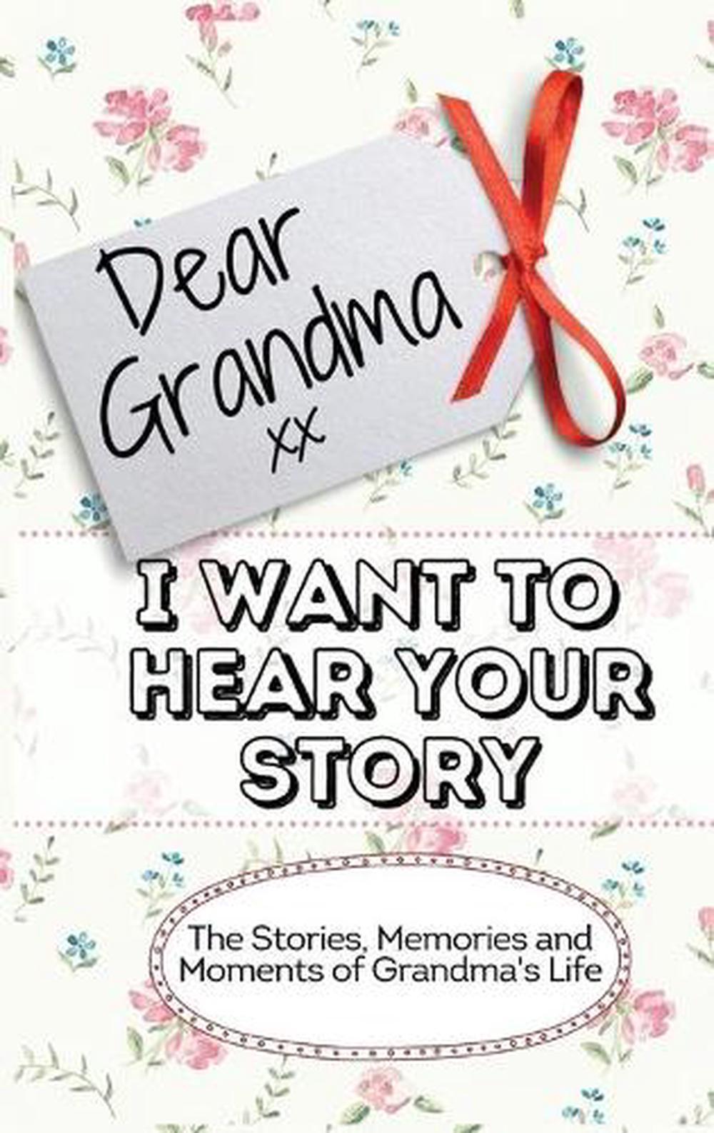 Dear Grandma. I Want To Hear Your Story: The Stories, Memories and ...