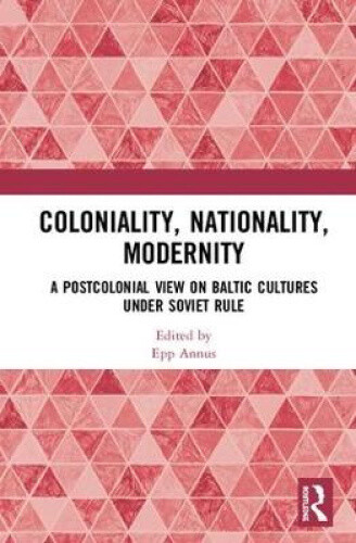 Coloniality, Nationality, Modernity: A Postcolonial View on Baltic ...