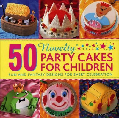 50 Novelty Party Cakes for Children: Fun and Fantasy Designs for Every ...