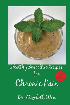 Healthy Smoothie Recipes for Chronic Pain 2nd Edition by Elizabeth Wan ...
