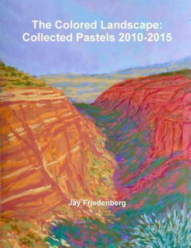 Colored Landscape : Collected Pastels 2010-2015 by Jay Friedenberg ...
