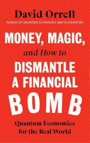David Orrell Money, Magic, and How to Dismantle a Financial Bomb (Relié ...