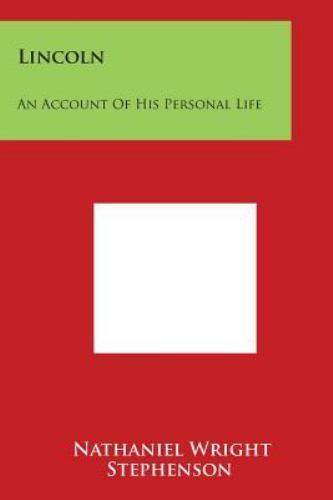 Lincoln : An Account of His Personal Life by Nathaniel W. Stephenson ...