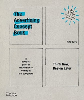 The Advertising Concept Book: Think Now, Design Later by Pete Barry ...