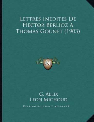 Lettres Inedites de Hector Berlioz a Thomas Gounet by G. Allix (2010 ...