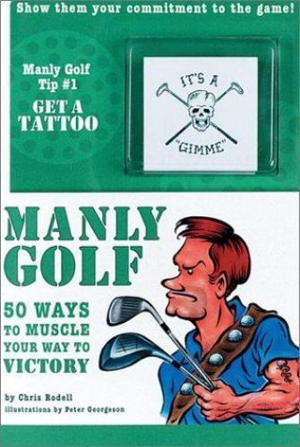 Manly Golf : 50 Ways to Muscle Your Way to Victory by Chris Rodell and ...