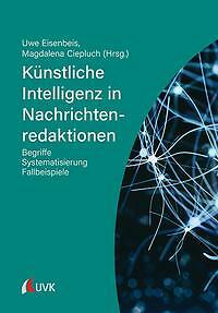 Künstliche Intelligenz in Nachrichtenredaktionen von Uwe Eisenbeis Magdalena Ciepluch (2021 ...