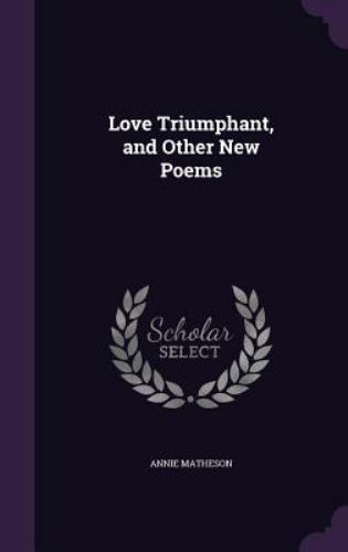 Love Triumphant, and Other New Poems by Annie Matheson (2016, Hardcover ...