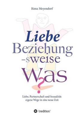 Liebe, Beziehung-sweise Was?: Liebe, Partnerschaft und Sexualit?t ...