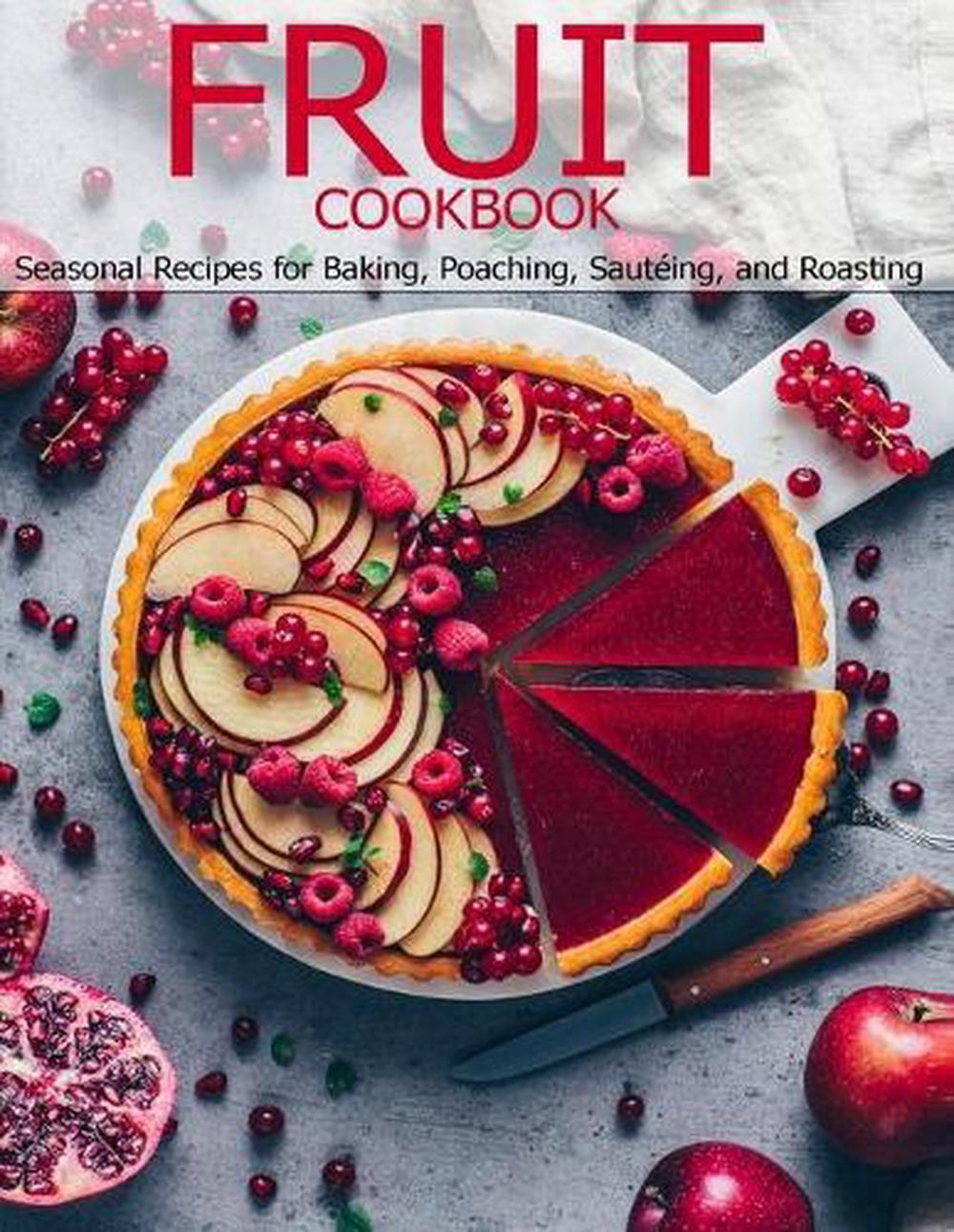 Fruit Cookbook: Seasonal Recipes for Baking, Poaching, Saut?ing, and ...