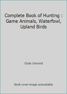 Complete Book of Hunting : Game Animals, Waterfowl, Upland Birds | eBay