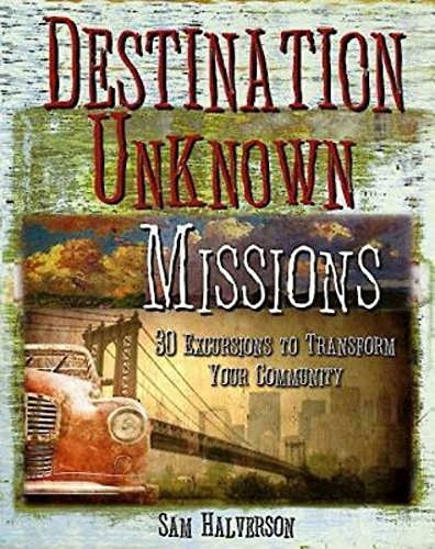 DESTINATION UNKNOWN MISSIONS: 30 EXCURSIONS TO TRANSFORM By Sam ...