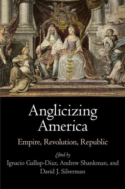 Anglicizing America: Empire, Revolution, Republic by Andrew Shankman ...