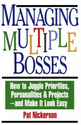 Managing Multiple Bosses: How to Juggle Priorities, Personalitie ...