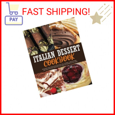 Italian dessert cookbook: Healthy and delicious italian 100+ cookie ...