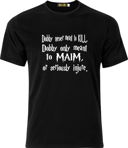 DOBBY NEVER MENT TO KILL ONLY MAIM FUNNY HUMOR COTTON T SHIRT | eBay