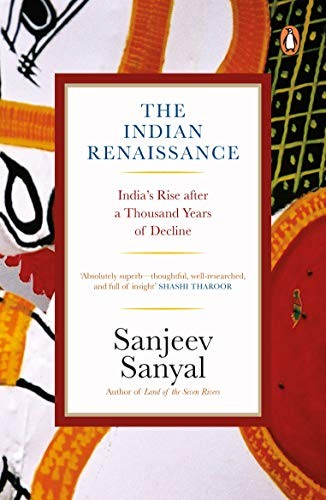 THE INDIAN RENAISSANCE: INDIA'S RISE AFTER A THOUSAND By Sanjeev Sanyal ...