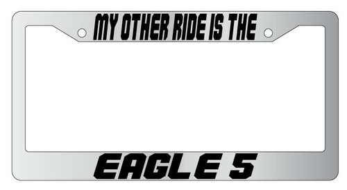 My Other Ride Is The Eagle 5 Chrome Plastic License Plate Frame ...