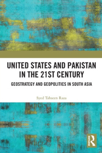 United States and Pakistan in the 21st Century: Geostrategy and ...