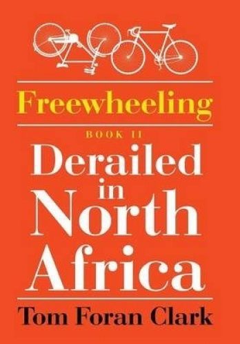 Freewheeling: Derailed in North Africa: BOOK II by Tom Foran Clark ...