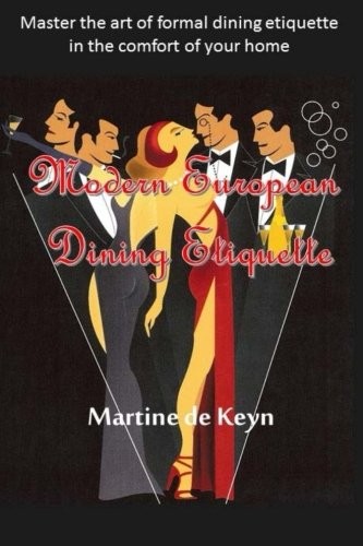 MODERN EUROPEAN DINING ETIQUETTE: A 'HOW TO' GUIDE TO By De Martine ...