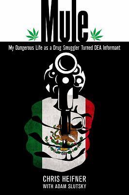 Mule : My Dangerous Life as a Drug Smuggler Turned DEA Informant by ...