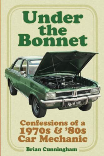 Under the Bonnet: Confessions of a 1970s & '80s Car Mechanic By ...