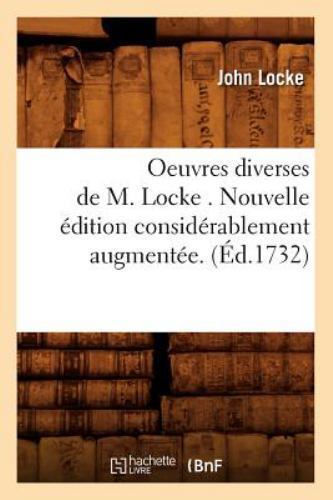 Oeuvres Diverses de M. Locke . Nouvelle Edition Considerablement ...