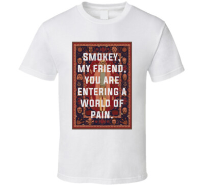 The Big Lebowski The Rug Smokey, My Friend, You Are Entering A World Of ...