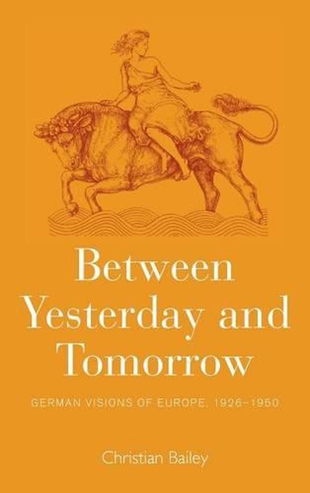 Between Yesterday and Tomorrow: German Visions of Europe, 1926-1950 by ...