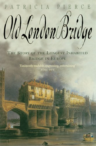 Old London Bridge: The Story of the Longest Inhabited... - Patricia ...
