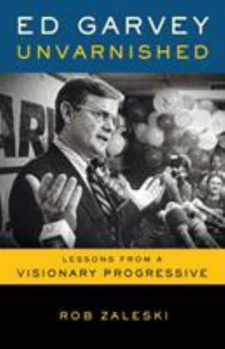 Ed Garvey Unvarnished: Lessons from a Visionary Progressive, , Very ...