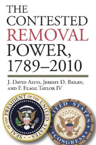 F. Flagg Taylor IV J. David Alvis Jeremy The Contested Removal Power ...